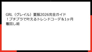 GRL（グレイル）夏服2026完全ガイド！プチプラで叶えるトレンドコーデ＆1ヶ月着回し術 | 人気・トレンドアイテム検証広場